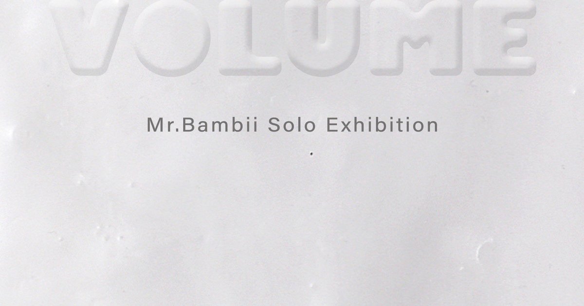 VOLUME: Mr.Bambii Solo Exhibition