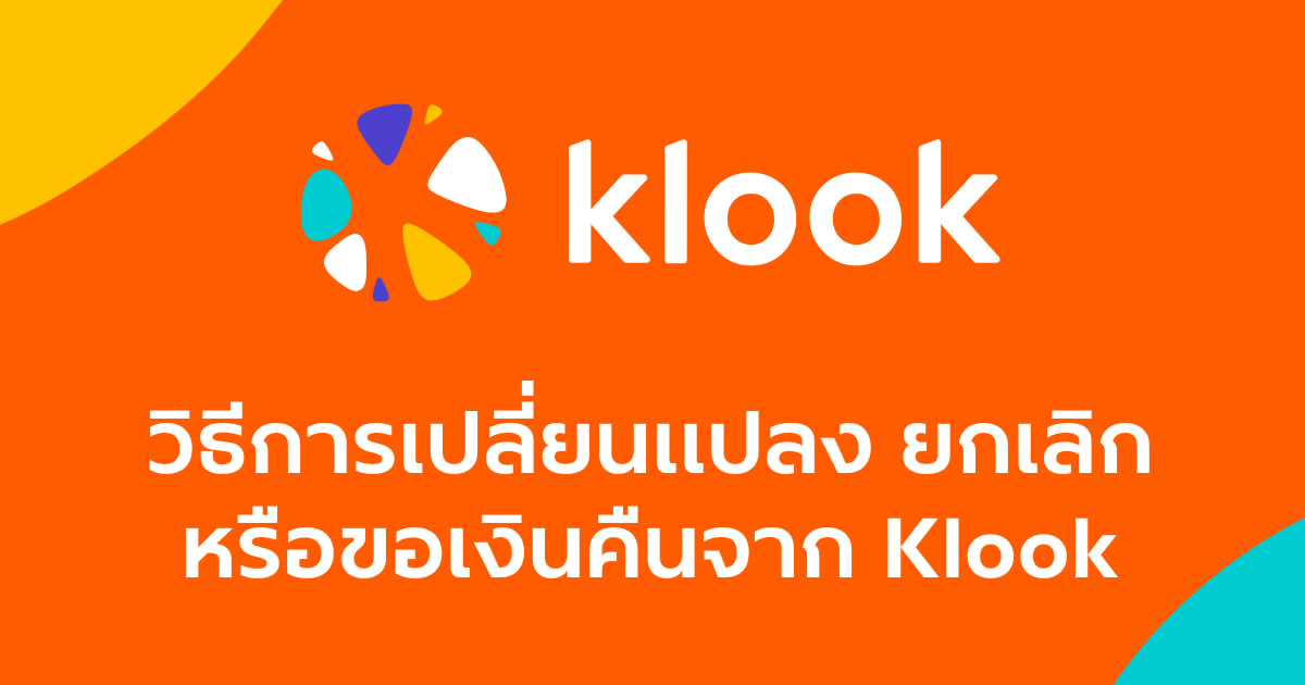 วิธีการเปลี่ยนแปลง, ยกเลิก หรือขอเงินคืนจาก Klook ผ่านช่องทางต่างๆ ...