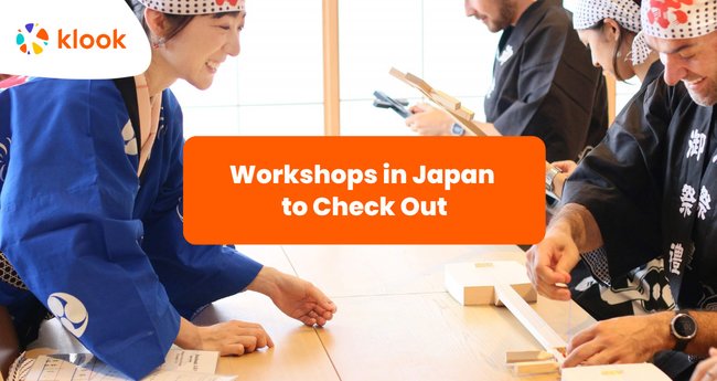 11 Workshops in Japan to Try Out on Your Next Trip! - Klook Travel Blog
