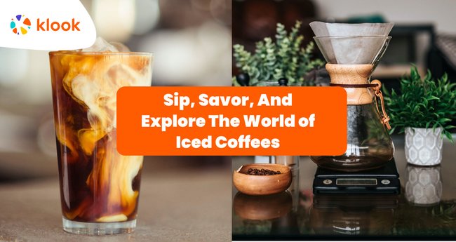 Sip, Savor, And Explore The World of Iced Coffees - Klook Travel Blog