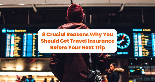 8 Crucial Reasons Why You Should Get Travel Insurance Before Your Next ...