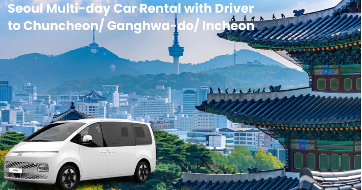 Seoul Multi-day Car Rental with Driver to Chuncheon/Ganghwa-do/Incheon ...
